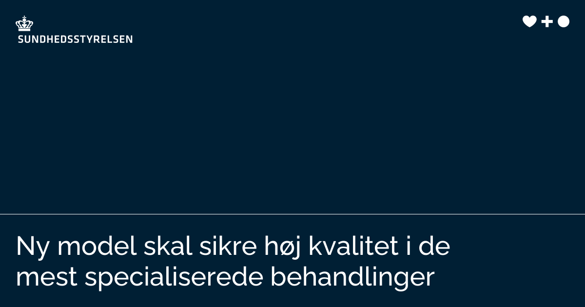 Ny model skal sikre høj kvalitet i de mest specialiserede behandlinger ...