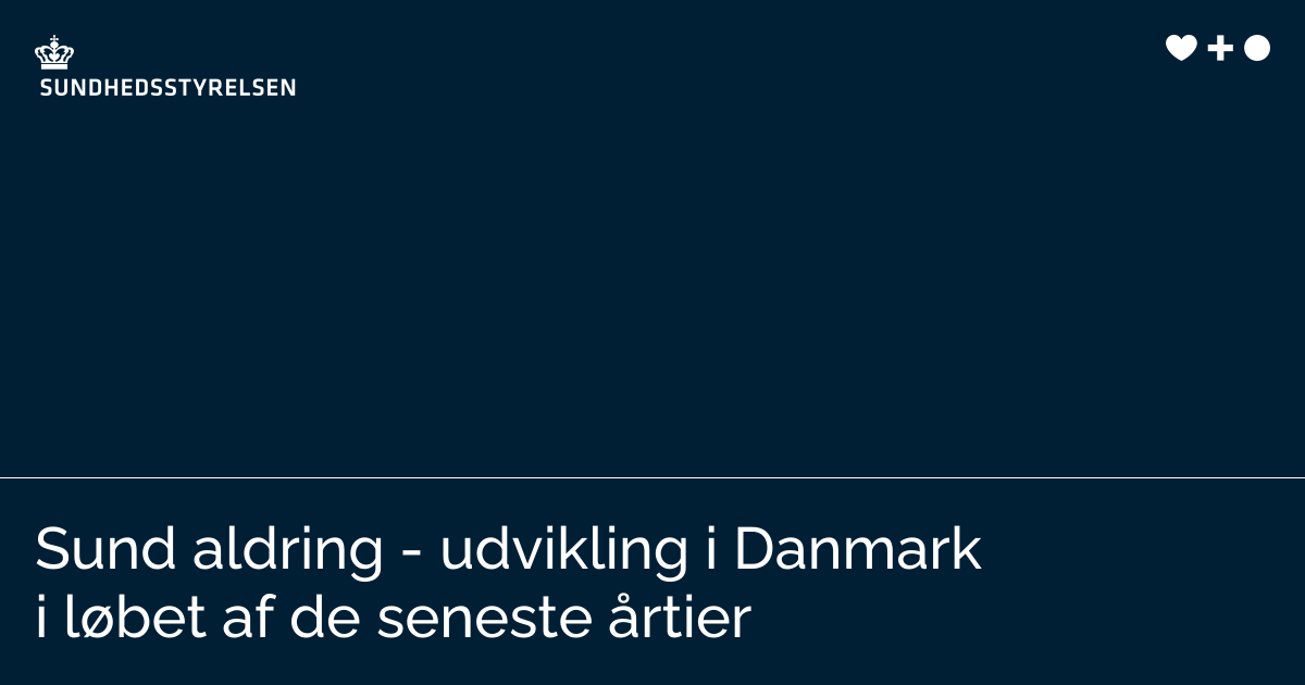Sund aldring - udvikling i Danmark i løbet af de seneste årtier ...