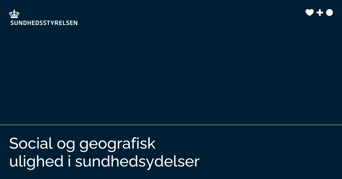 Social og geografisk ulighed i sundhedsydelser | Sundhedsstyrelsen